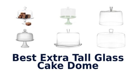 Best Extra Tall Glass Cake Domes: Top 10 Picks - Sabor Mexicana